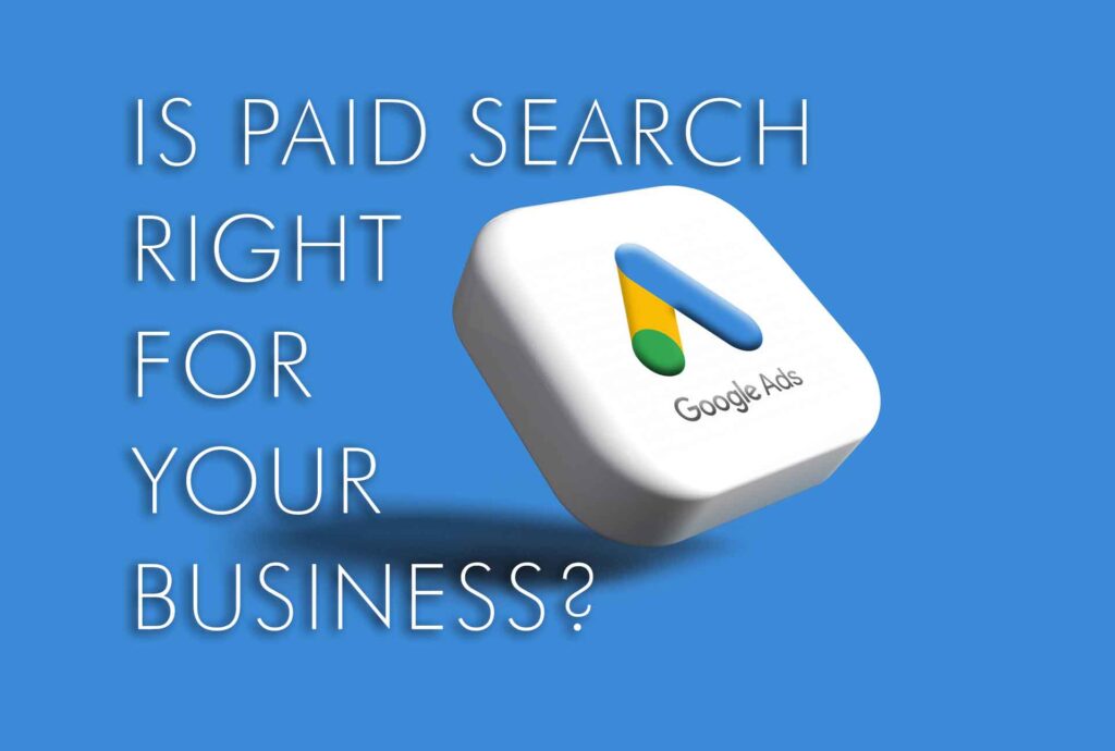 Paid Search and Google Ads: Are They Right for Your Business?